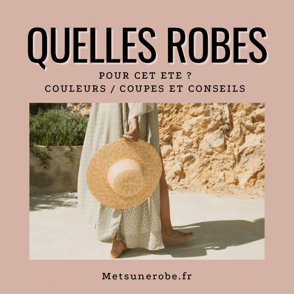 Quelles Robes porter cet été ? Couleurs, coupes et conseils